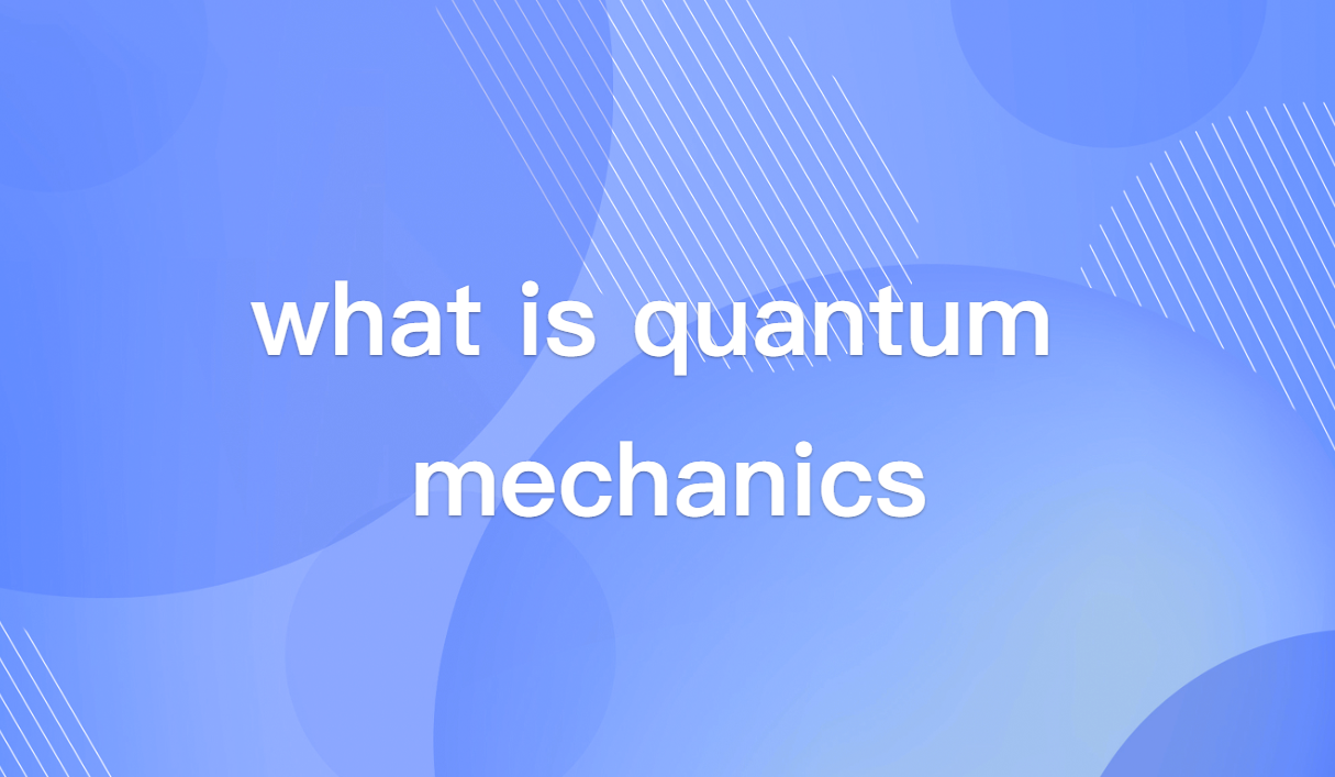 What Is Quantum Mechanics? How It Powers Quantum Computing